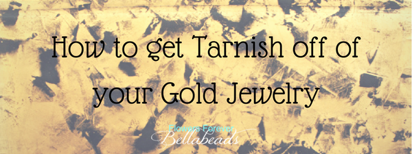 How To Get Tarnish Off Of Your Gold Jewelry - Flowers Forever & Bellabeads